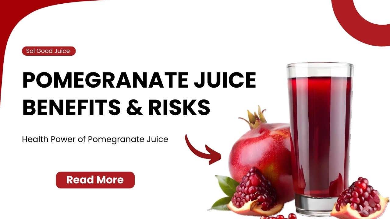 Pomegranate Juice Every Day: Benefits & Side Effects | Sol Good Juice